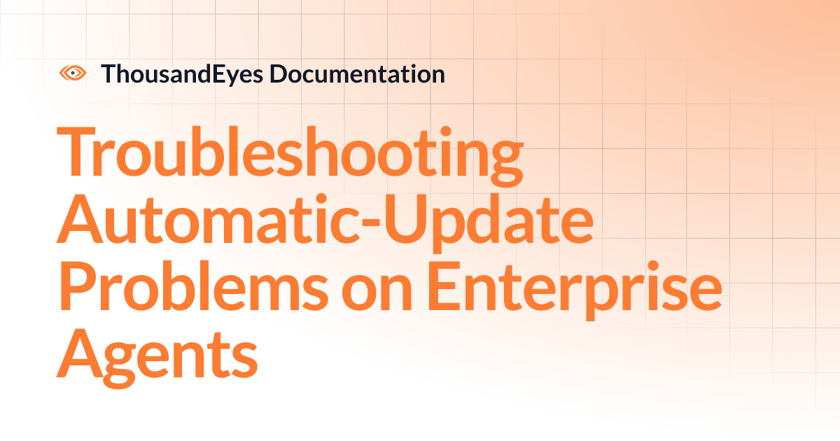 Troubleshooting Automatic-Update Problems on Enterprise Agents | ThousandEyes Documentation