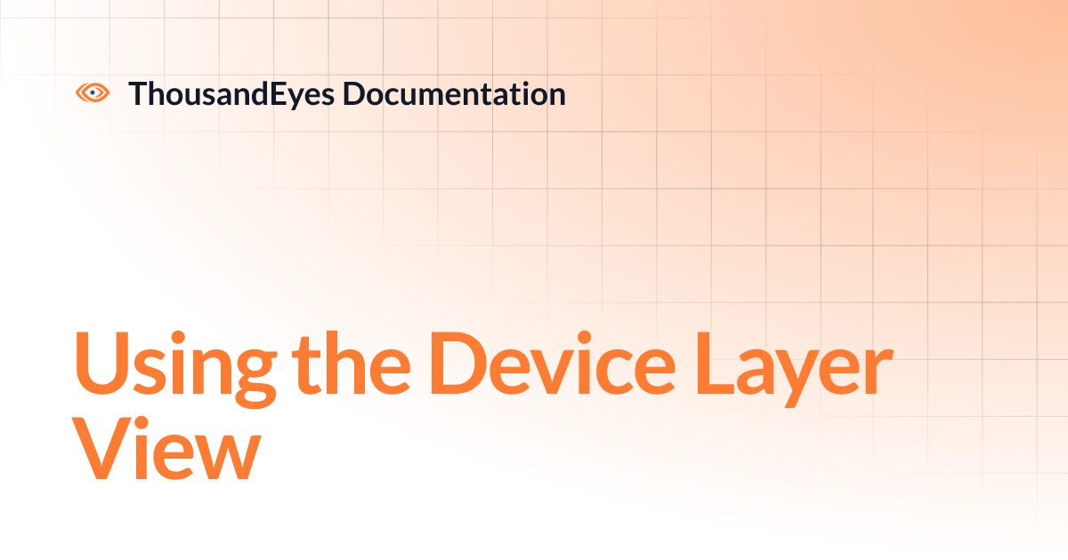 Using the Device Layer View | ThousandEyes Documentation