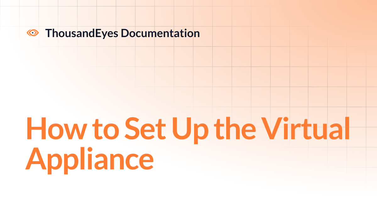 How to Set Up the Virtual Appliance | ThousandEyes Documentation