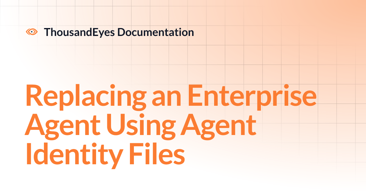 Replacing an Enterprise Agent Using Agent Identity Files | ThousandEyes Documentation