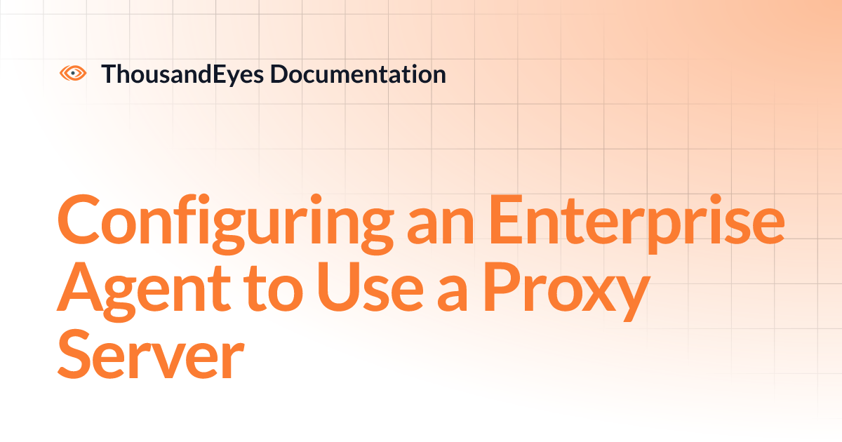 Configuring an Enterprise Agent to Use a Proxy Server | ThousandEyes Documentation