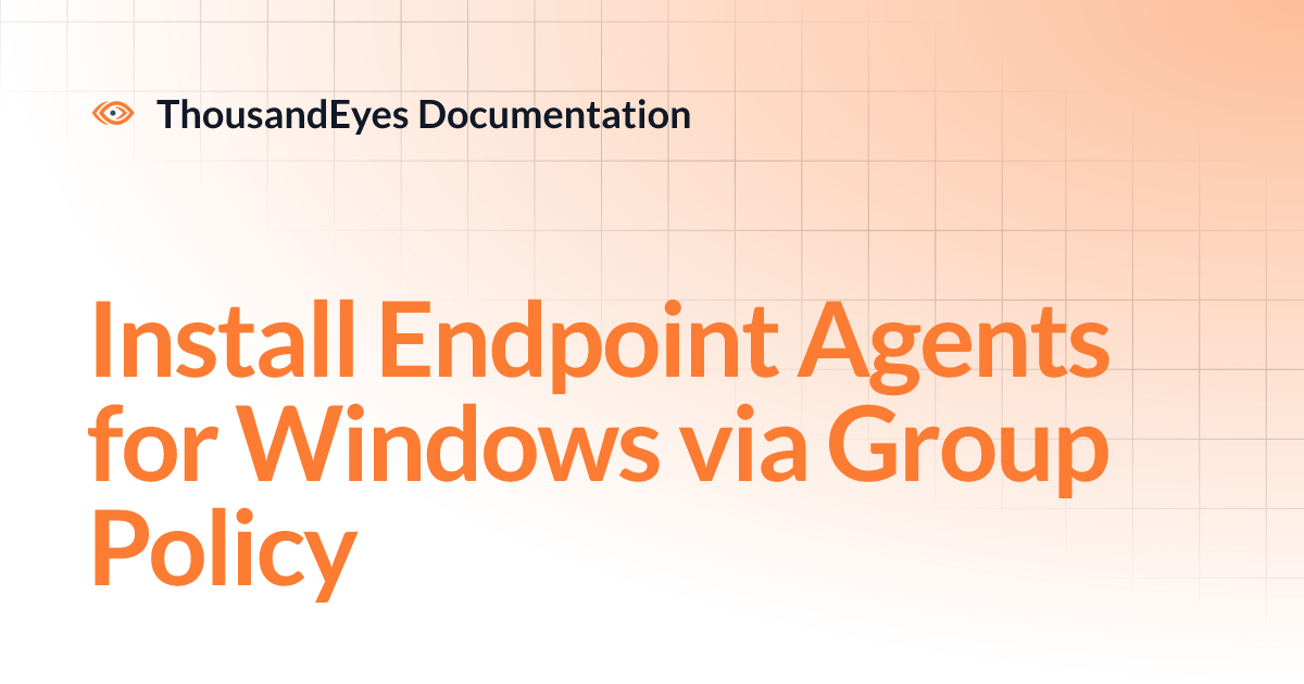 Install Endpoint Agents for Windows via Group Policy | ThousandEyes Documentation