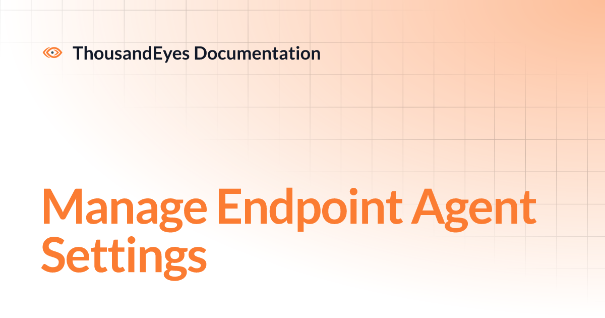 Manage Endpoint Agent Settings | ThousandEyes Documentation Manage Endpoint Agent Settings | ThousandEyes Documentation