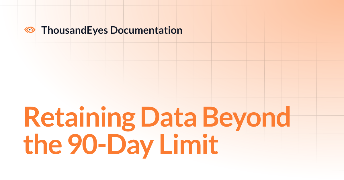 Retaining Data Beyond the 90-Day Limit | ThousandEyes Documentation