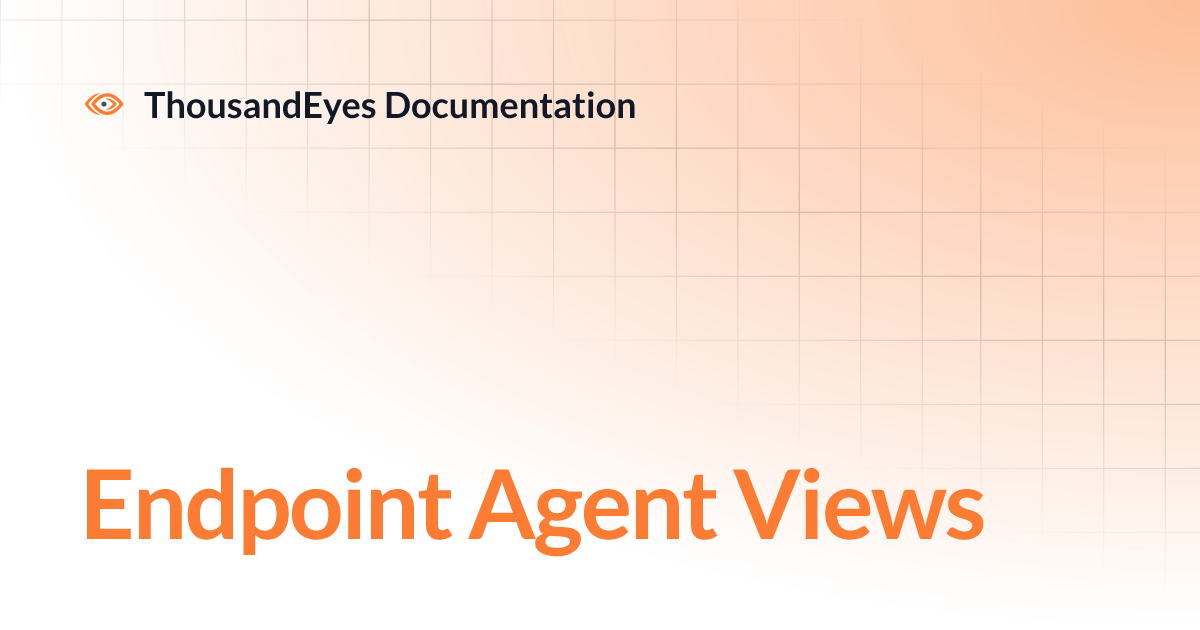 Endpoint Agent Views | ThousandEyes Documentation
