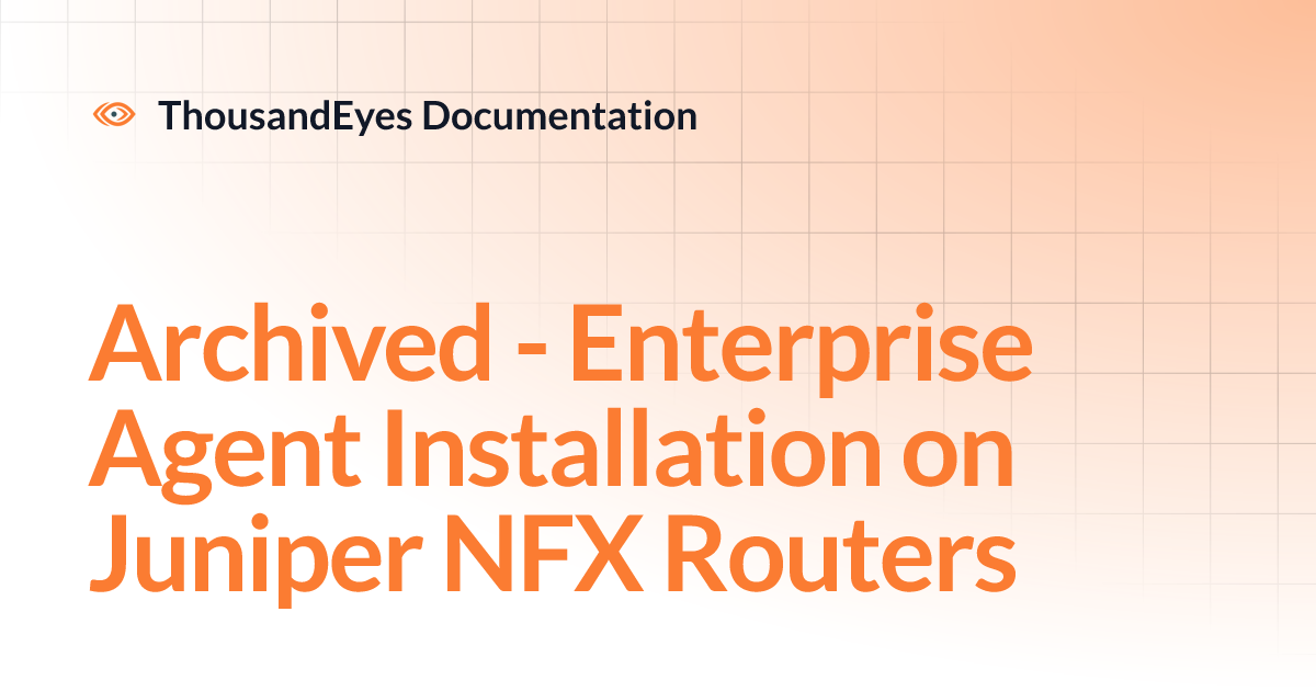 Archived - Enterprise Agent Installation on Juniper NFX Routers | ThousandEyes Documentation