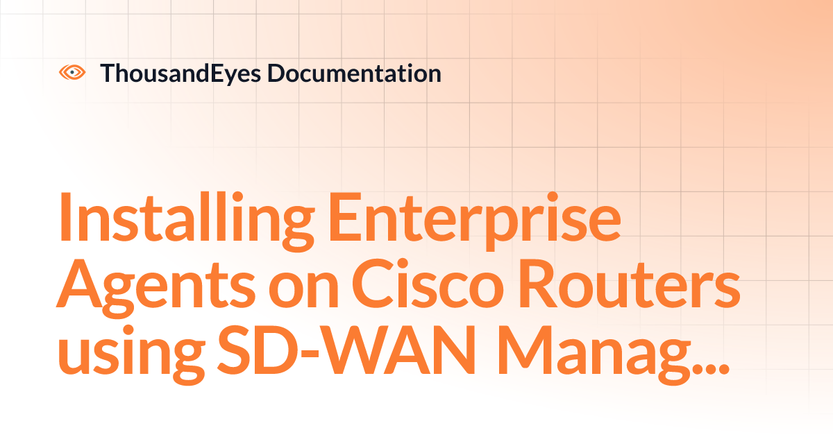 Installing Enterprise Agents on Cisco Routers using SD-WAN Manager ...