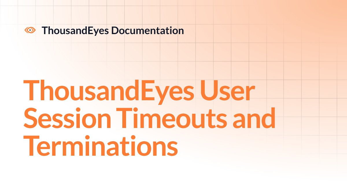 ThousandEyes User Session Timeouts and Terminations | ThousandEyes Documentation
