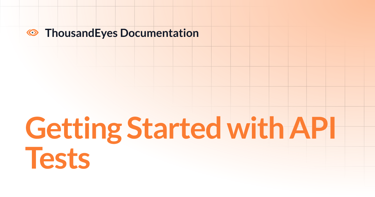 Getting Started with API Tests | ThousandEyes Documentation Getting Started with API Tests | ThousandEyes Documentation