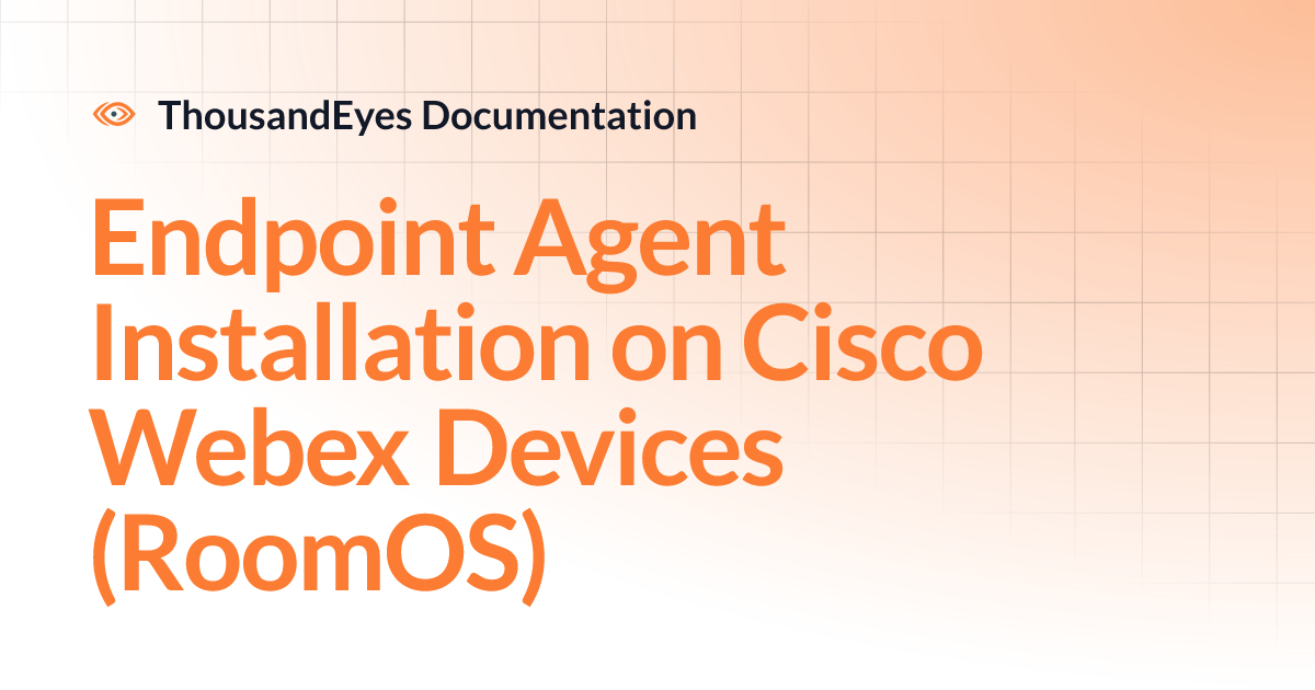 Endpoint Agent Installation on Cisco Webex Devices (RoomOS) | ThousandEyes Documentation