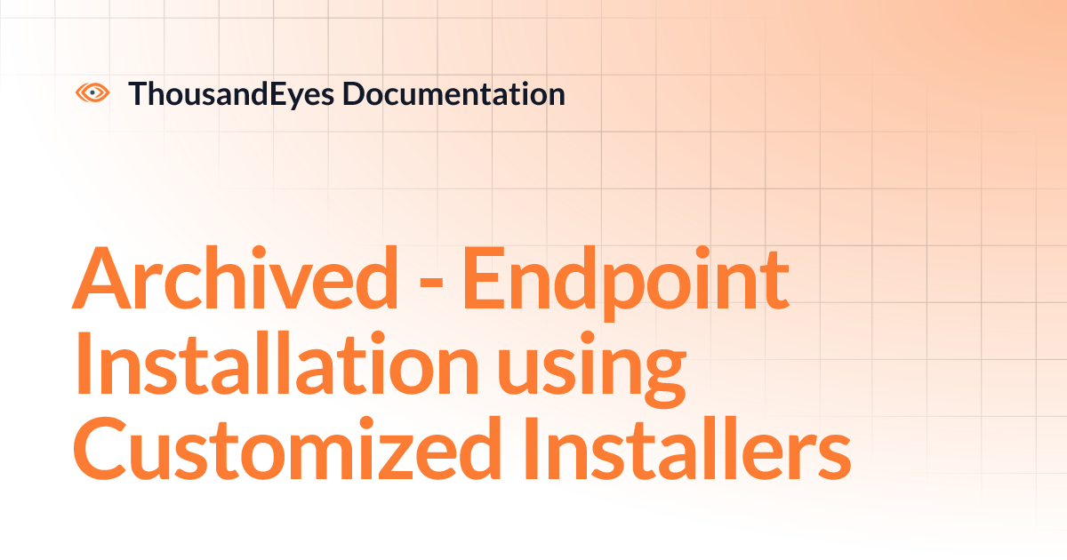 Archived - Endpoint Installation using Customized Installers | ThousandEyes Documentation
