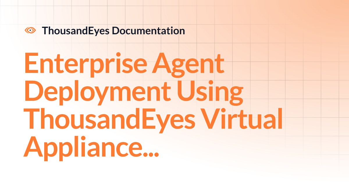 Enterprise Agent Deployment Using ThousandEyes Virtual Appliance (OVA) | ThousandEyes Documentation