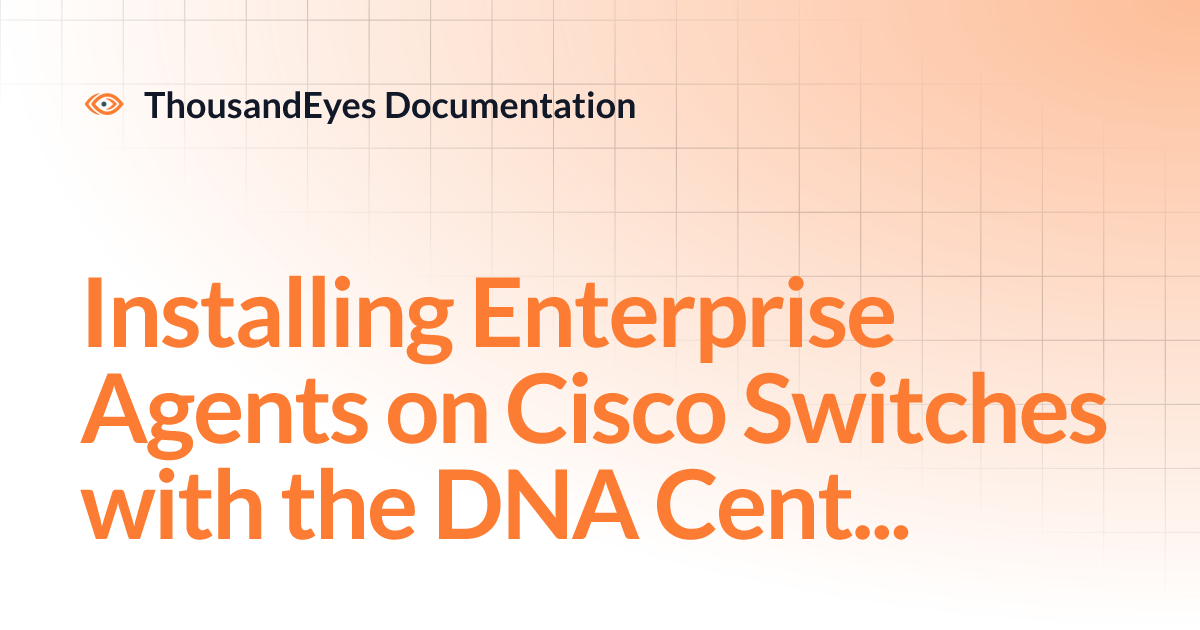 Installing Enterprise Agents on Cisco Switches with the DNA Center | ThousandEyes Documentation