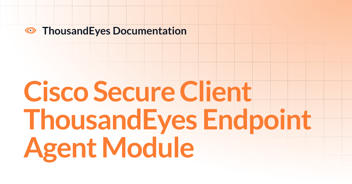 Cisco Secure Client ThousandEyes Endpoint Agent Module | ThousandEyes Documentation