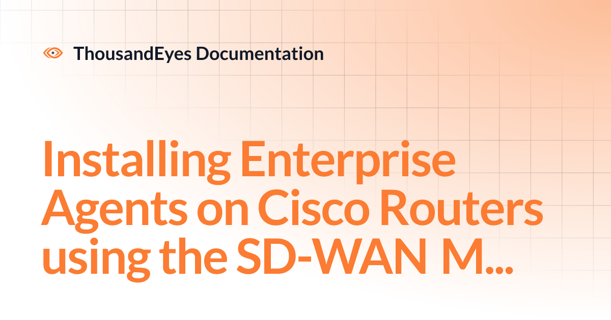 Installing Enterprise Agents on Cisco Routers using the SD-WAN Manager ThousandEyes Workflow ...