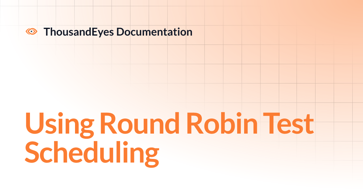 Using Round Robin Test Scheduling | ThousandEyes Documentation